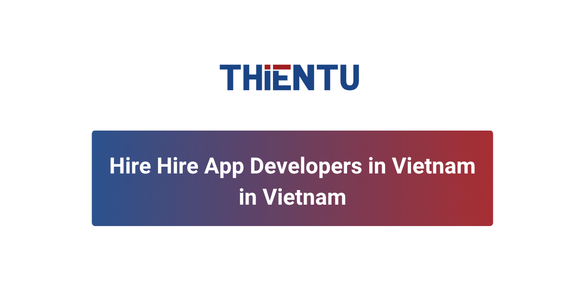Hire App Developers in Vietnam | Offshore Staffing by THIENTU BPO